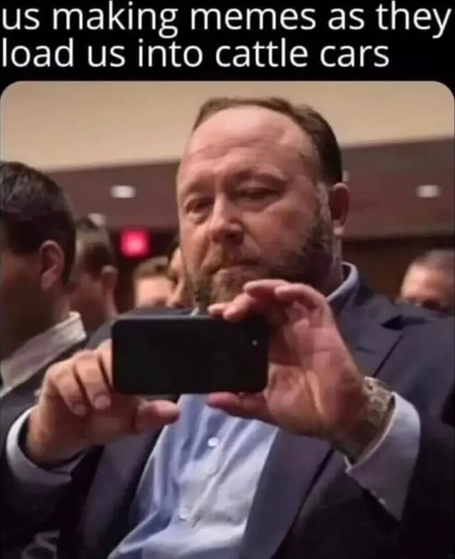 Us making memes as they load us into cattle cars - iFunny