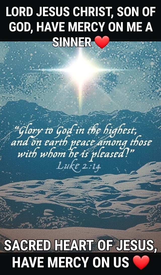 LORD JESUS CHRIST, SON OF GOD, HAVE MERCY ON ME SINNER "glory to god in ...