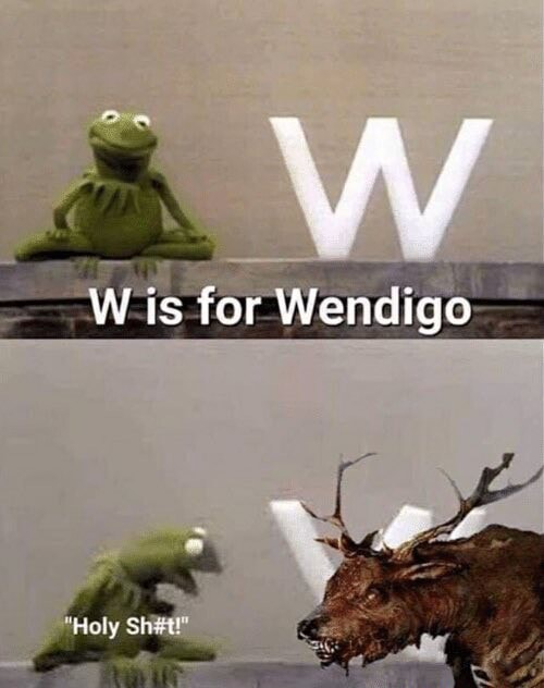 W is for Wendigo - As W is for Wendigo Hisly Sheet! - iFunny