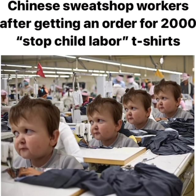 Chinese sweatshop workers after getting an order for 2000 "stop child ...