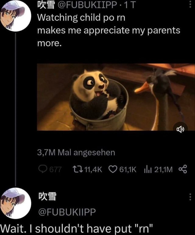 @FUBUKIIPP more. Watching child po rn makes me appreciate my parents ...