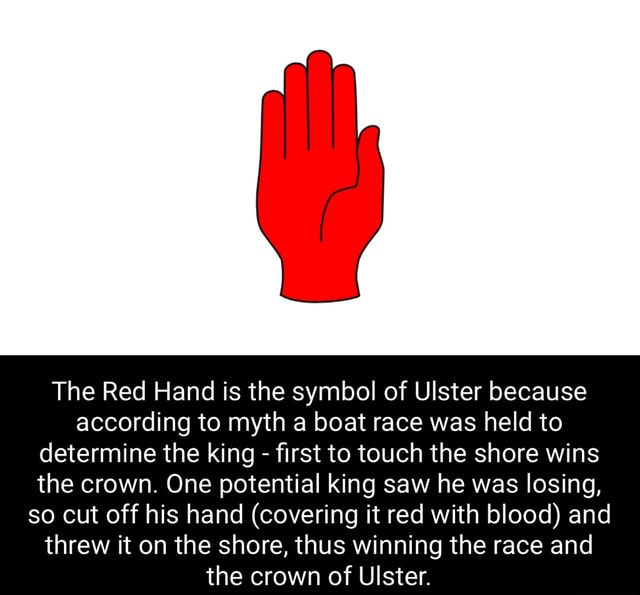 The Red Hand is the symbol of Ulster because according to myth a boat ...