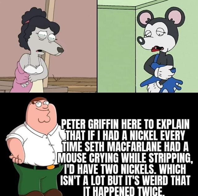 PETER THA d GRIFFIN HERE EXPLAIN TIF HAD NICKEL EVERY IME SETH ...