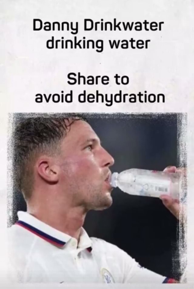 Danny Drinkwater drinking water Share to avoid dehydration - iFunny