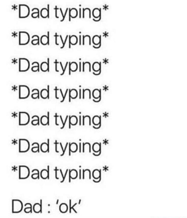 *Dad typing* *Dad typing* *Dad typing* *Dad typing* *Dad typing* *Dad ...