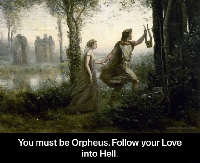 You must be Orpheus. Follow your Love into Hell. - You must be Orpheus ...