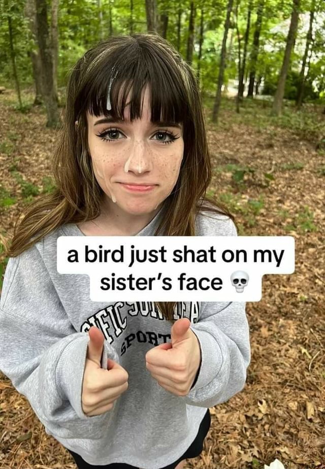Ab ird just shat on my sister's face - iFunny