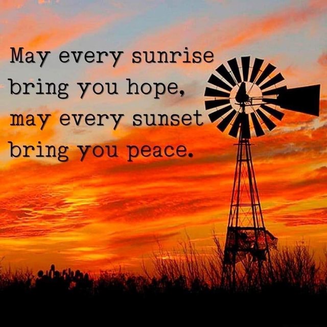 May every sunrise bring you hope, may every sunset bring you peace ...
