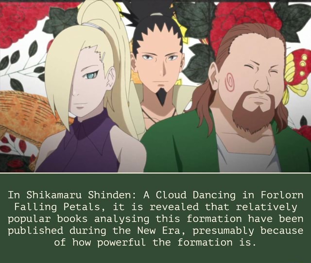 In Shikamaru Shinden: A Cloud Dancing in Forlorn Falling Petals, it is revealed that relatively ...