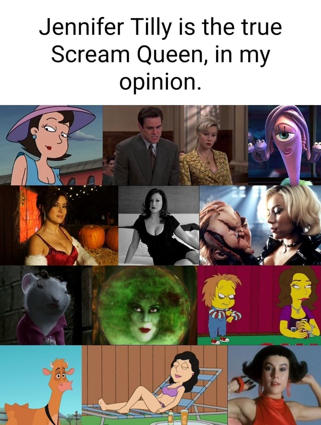 Jennifer Tilly is the true Scream Queen, in my opinion. - iFunny