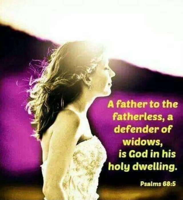 A father to the fatherless, a defender of widows, is God in his holy ...