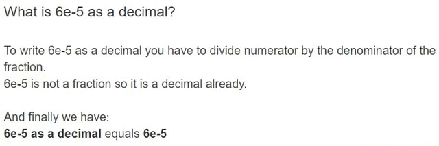 What is 6e-5 as a decimal? To write 6e-5 as a decimal you have to ...