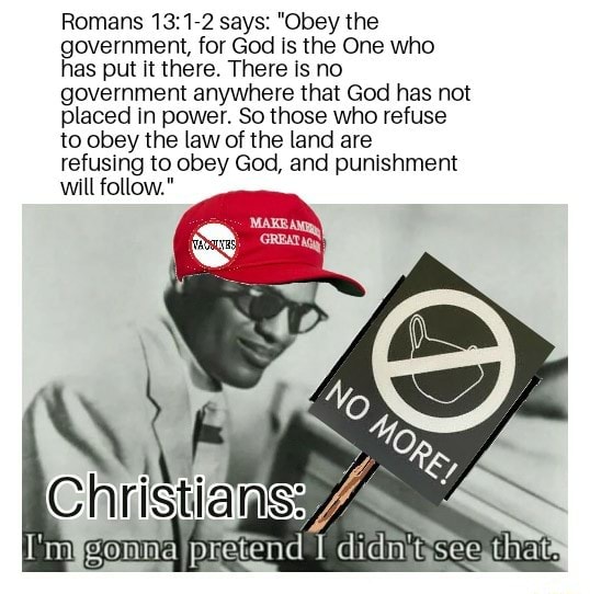 Romans says: "Obey the government, for God is the One who has put it ...