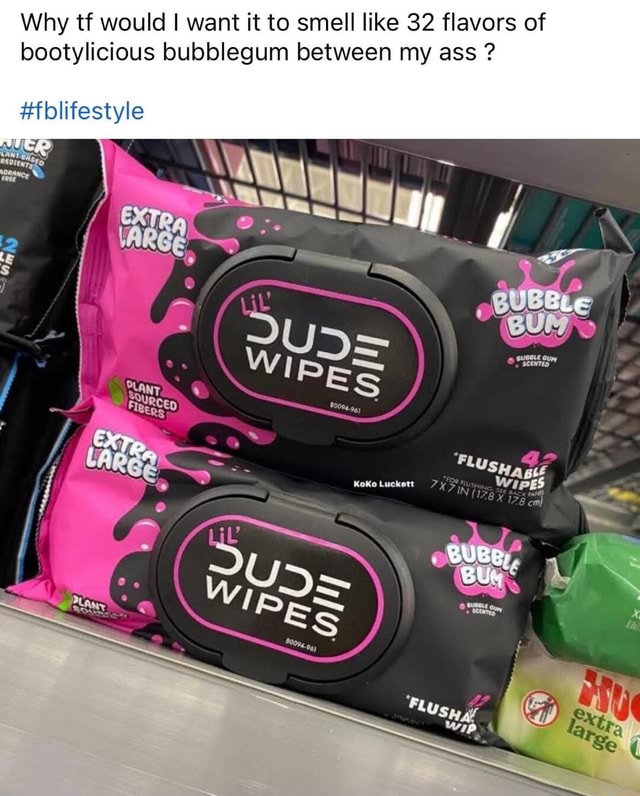Why tf would I want it to smell like 32 flavors of bootylicious ...