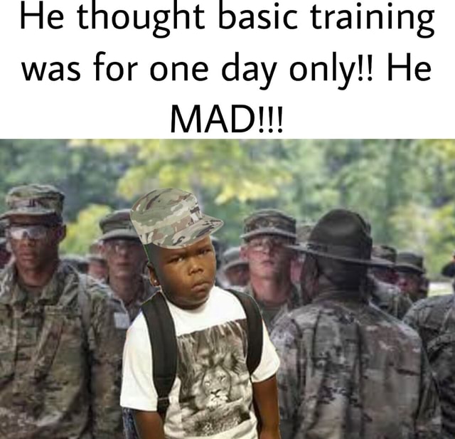 He thought basic training was for one day only!! He MAD!!! - iFunny