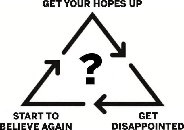 GET YOUR HOPES UP START TO GET RELIEVE AGAIN DISAPPOINTED - iFunny