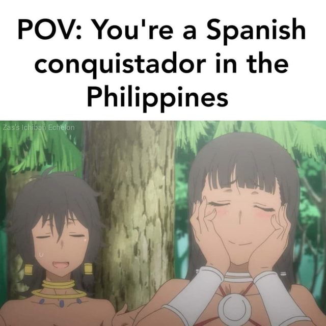 POV: You're a Spanish conquistador in the Philippines - iFunny