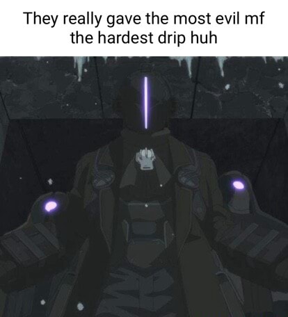 They really gave the most evil mf the hardest drip huh - iFunny