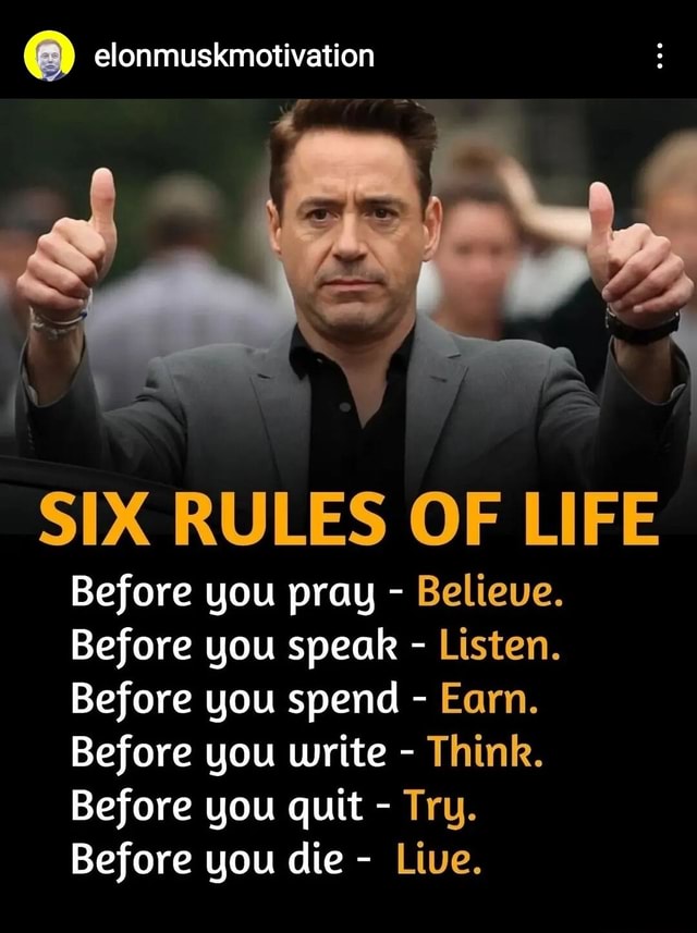 Elonmuskmotivation SIX RULES OF LIFE Before you pray - Believe. Before you speak - Listen ...