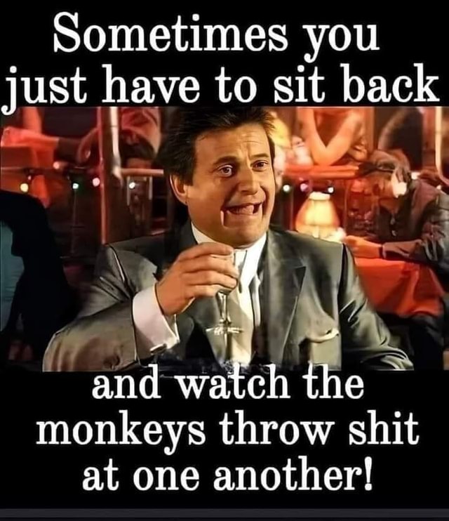 Sometimes you just have to sit back and wateh the monkeys throw shit at ...