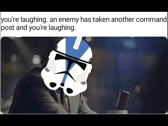You're laughing. an enemy has taken another command post and you're ...