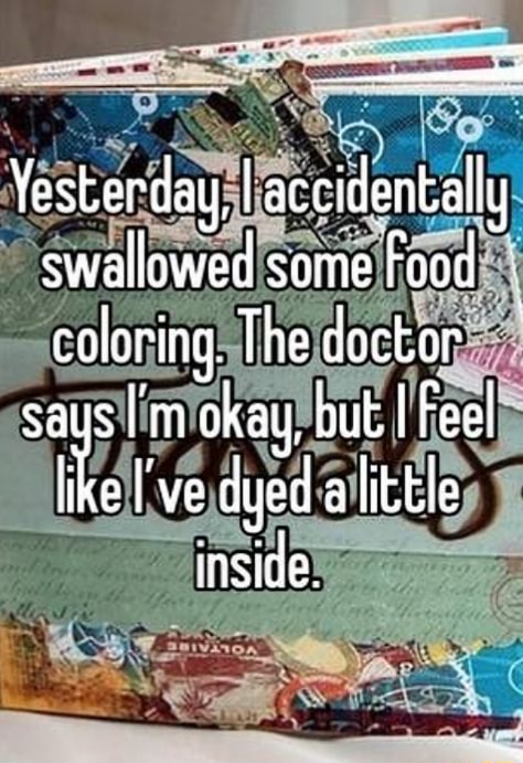 Yesterday, I accidentally swallowed some Food coloring, The doctor says ...