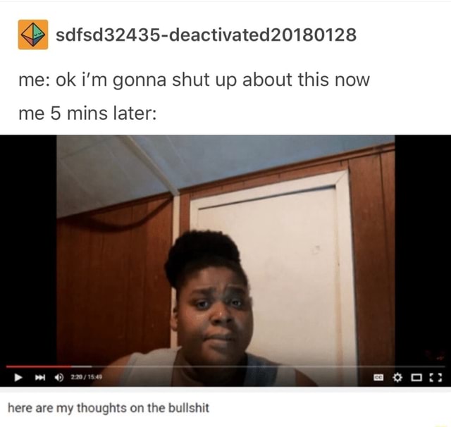 & sdfsd32435-deactivated20180128 me: ok i'm gonna shut up about this ...