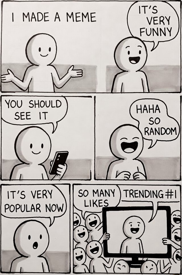 I MADE A MEME IT'S VERY POPULAR - iFunny