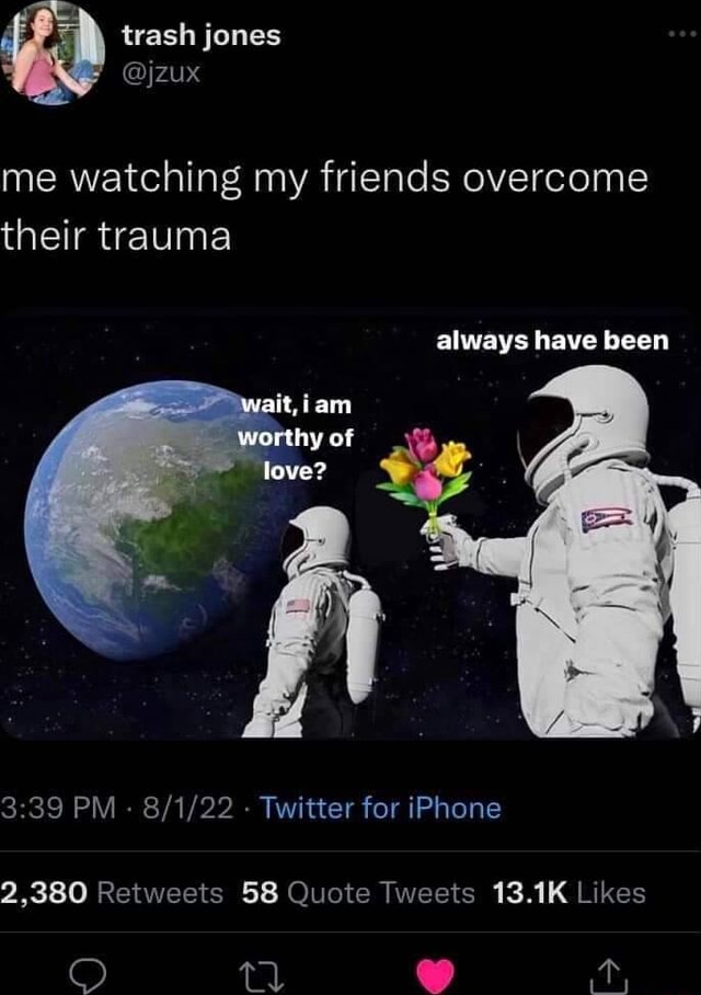 Trash jones @jzux me watching my friends overcome their trauma always ...