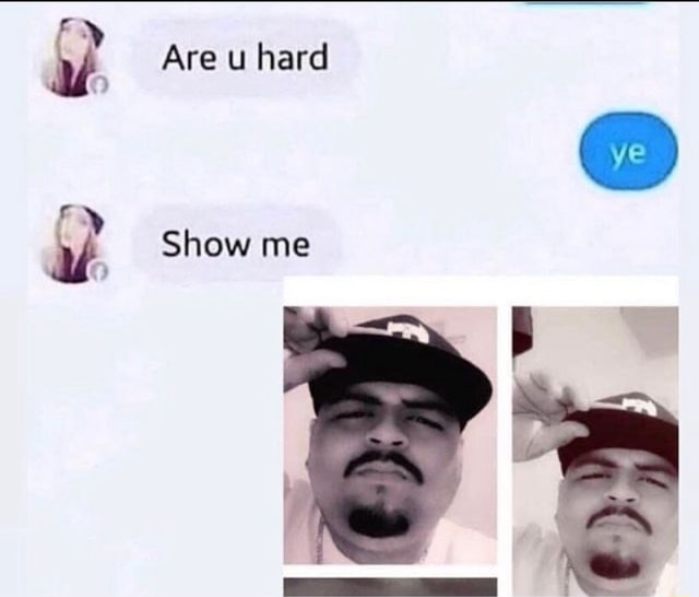 Are u hard Show me - iFunny