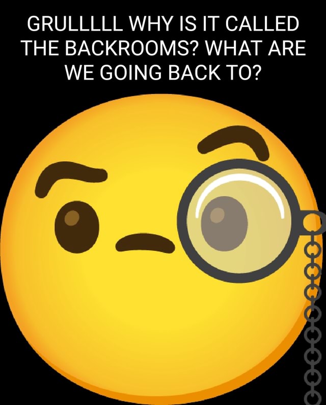 GRULLLLL WHY IS IT CALLED THE BACKROOMS? WHAT ARE WE GOING BACK TO ...