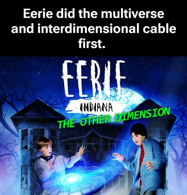 Eerie did the multiverse and interdimensional cable first. - iFunny