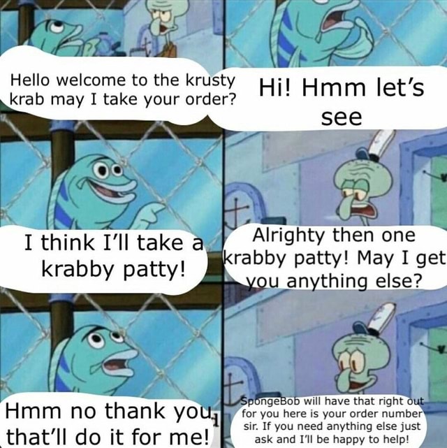 Hello welcome to the krusty il krab may I take your order? Hi! Hmm let ...