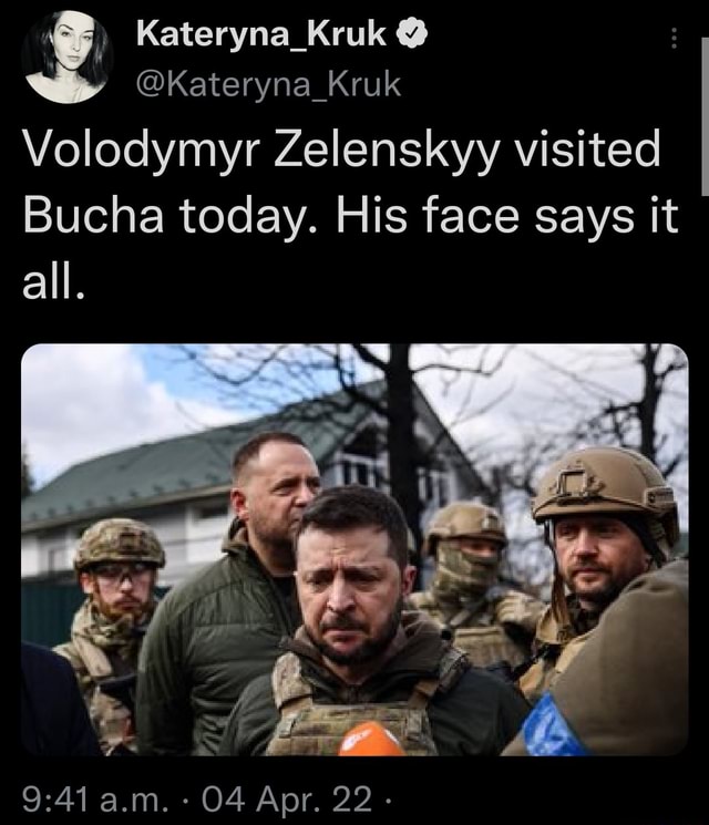 Volodymyr Zelenskyy visited Bucha today. His face says it all. Aor. 22 ...