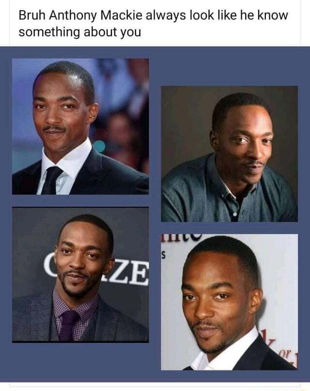 Bruh Anthony Mackie always look like he know something about you ...