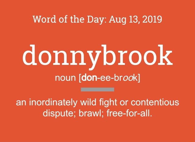 Word of the Day: Aug 13, 2019 donnybrook noun [don-ee-brook] an ...