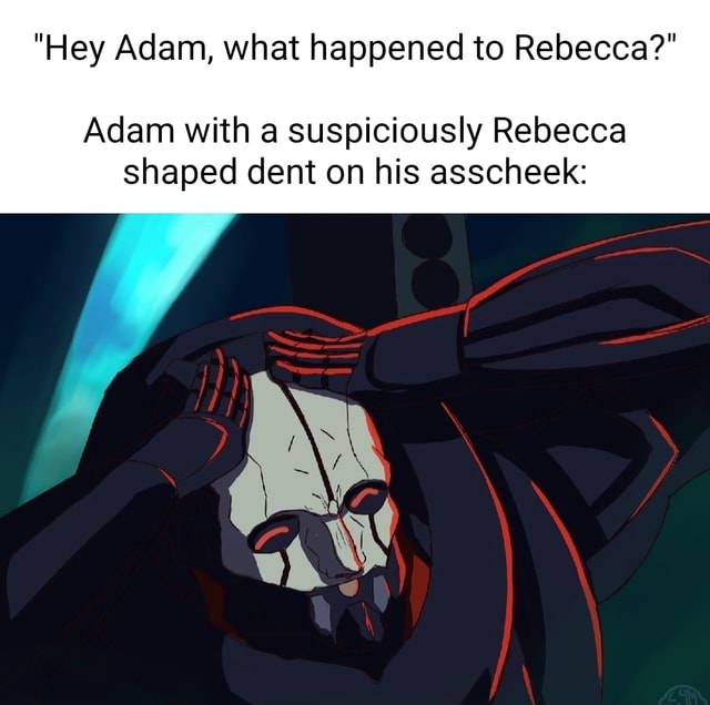 "Hey Adam, what happened to Rebecca?" Adam with a suspiciously Rebecca ...