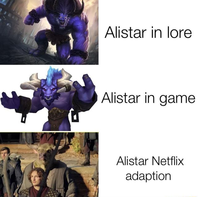 Alistar in lore Alistar in game Alistar Netflix adaption - iFunny
