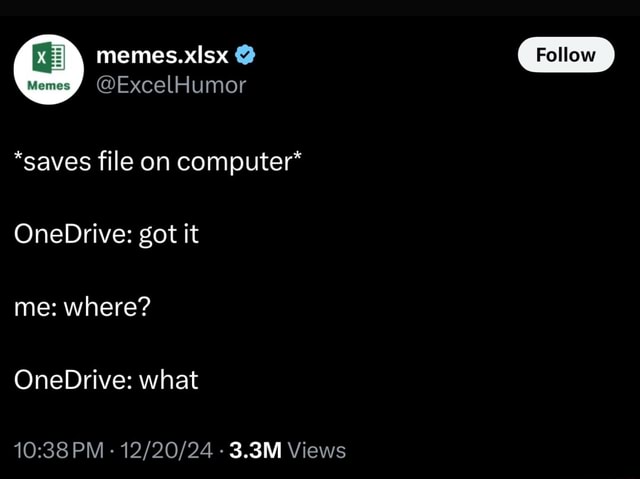 Memes.xlsx @ExcelHumor *saves file on computer* OneDrive: got it me: where? OneDrive: what PM -3 ...