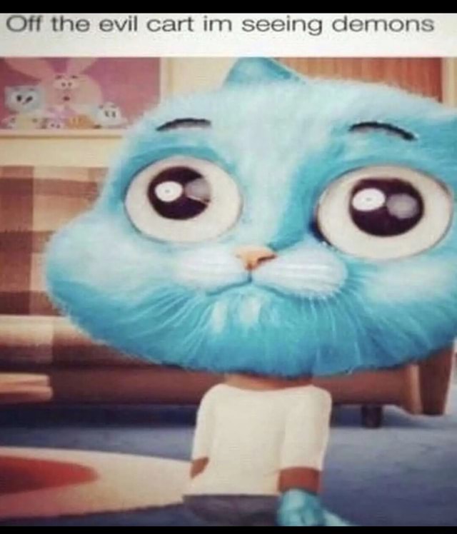 Off the evil cart im seeing demons - iFunny