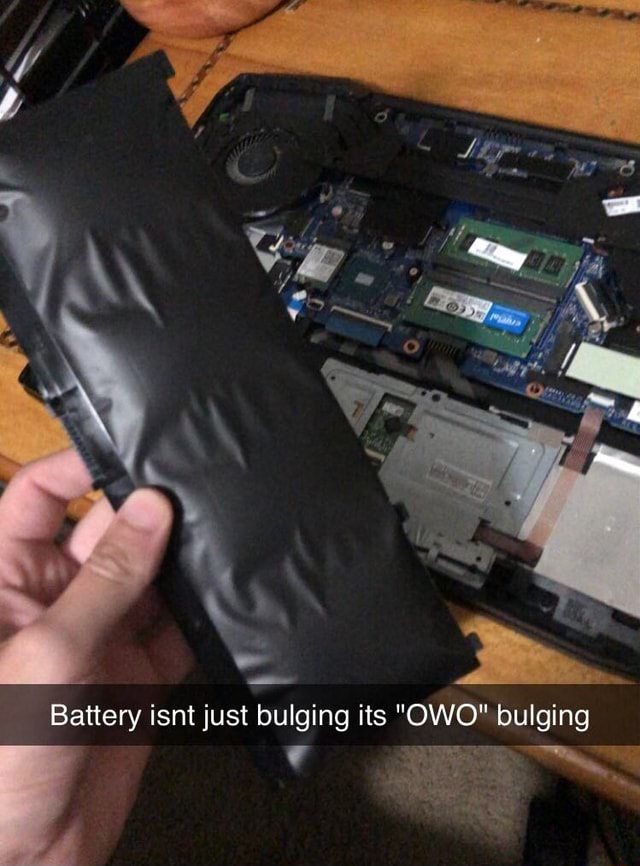 Battery isnt just bulging its "OWO" bulging - iFunny
