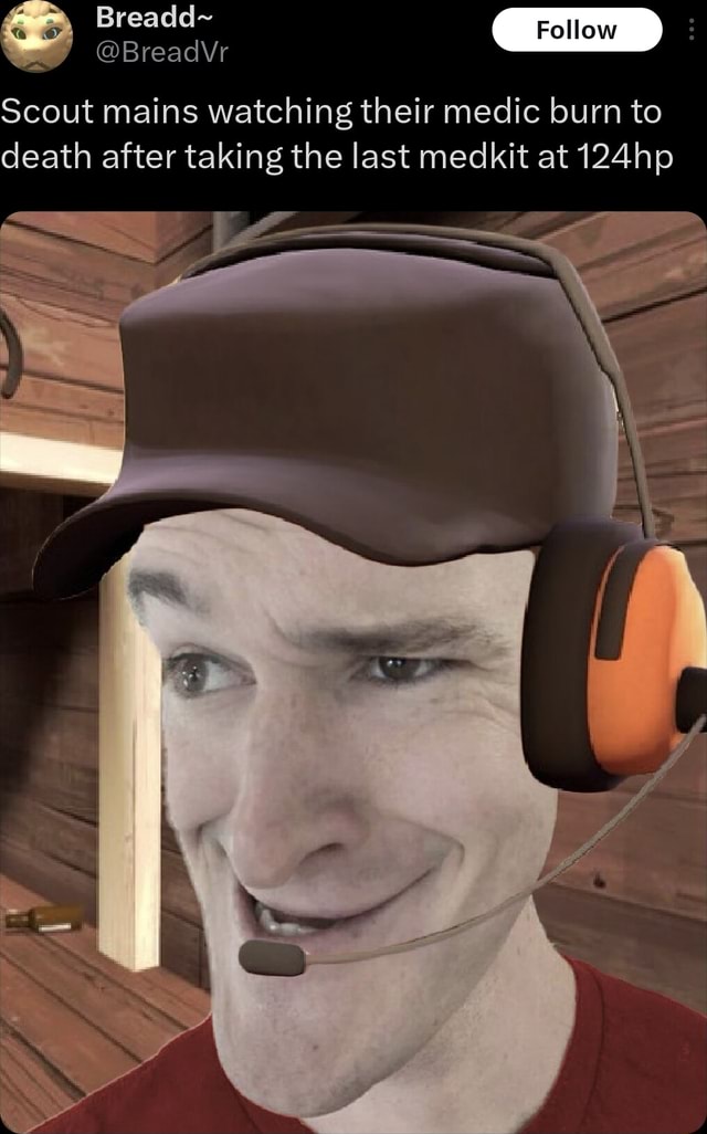 Breadd~ Foll @BreadVr Scout mains watching their medic burn to death ...