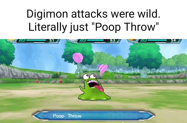 Digimon attacks were wild. Li terallly just "Poop Throw" Poop Throw - iFunny