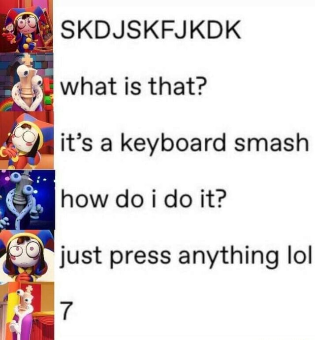 SKDJSKFJKDK what is that? it's a keyboard smash how do i do it? just ...