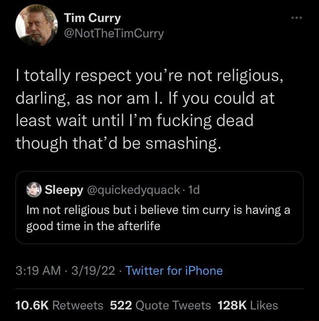 Tim Curry @NotTheTimCurry I totally respect you're not religious ...