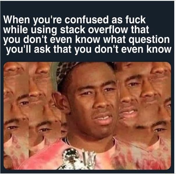 When Youre Confused As Fuck While Using Stack Overflow That You Dont Even Know What Question