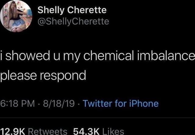 Shelly Cherette @ShellyCherette i showed u my chemical imbalance please ...