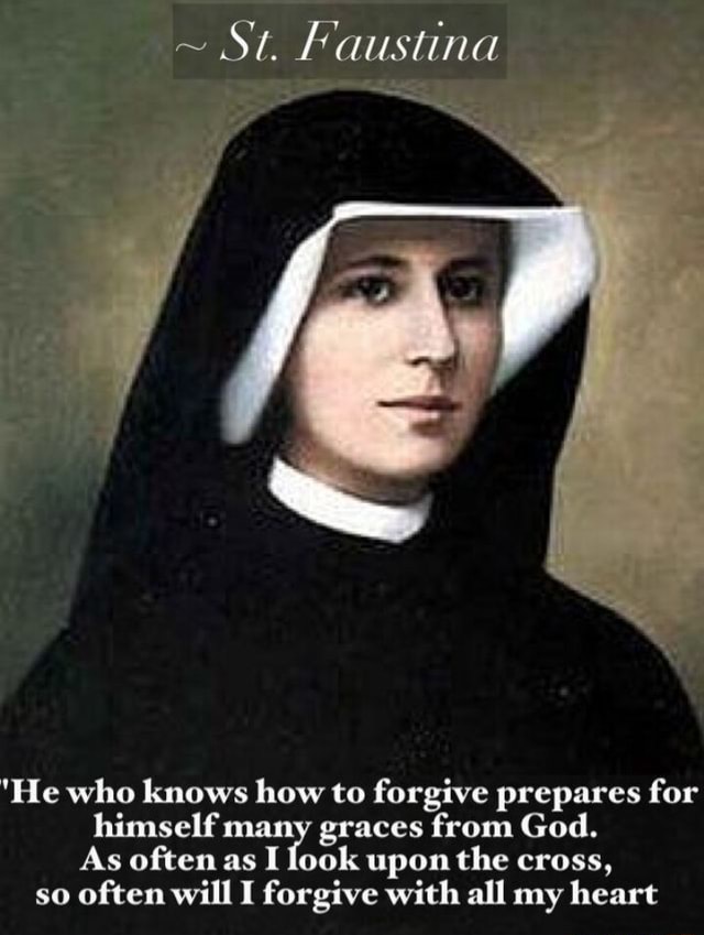 ~ St. Faustina "He who knows how to forgive prepares for himself many ...