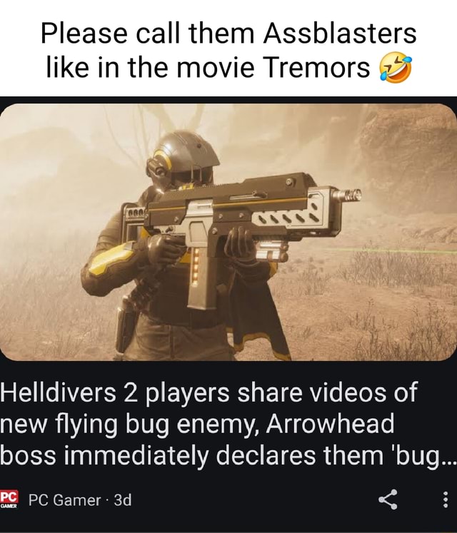 Please call them Assblasters like in the movie Tremors Helldivers 2 ...