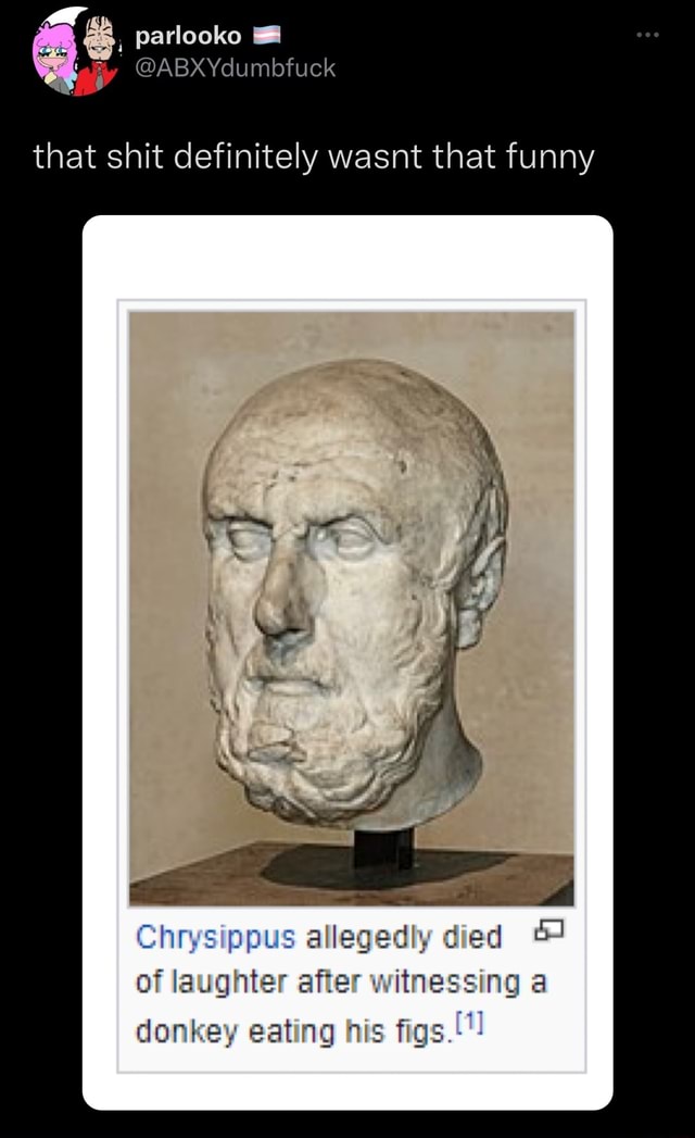 Parlooke @ABXYdumbfuck that shit definitely wasnt that funny Chrysippus ...